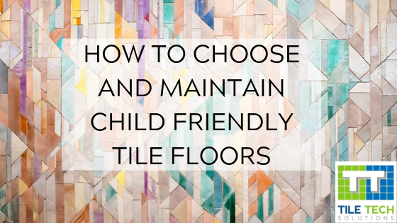 How to Choose and Maintain Child Friendly Tile Floors